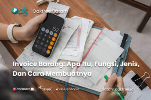 Invoice Barang: Apa Itu, Fungsi, Jenis, Dan Cara Membuatnya - Oaktree Batam
